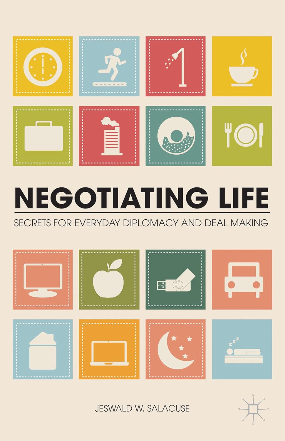 Negotiating Life: Secrets for Everyday Diplomacy and Deal Making ...