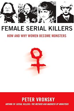 Female Serial Killers: How and Why Women Become Monsters: Vronsky ...