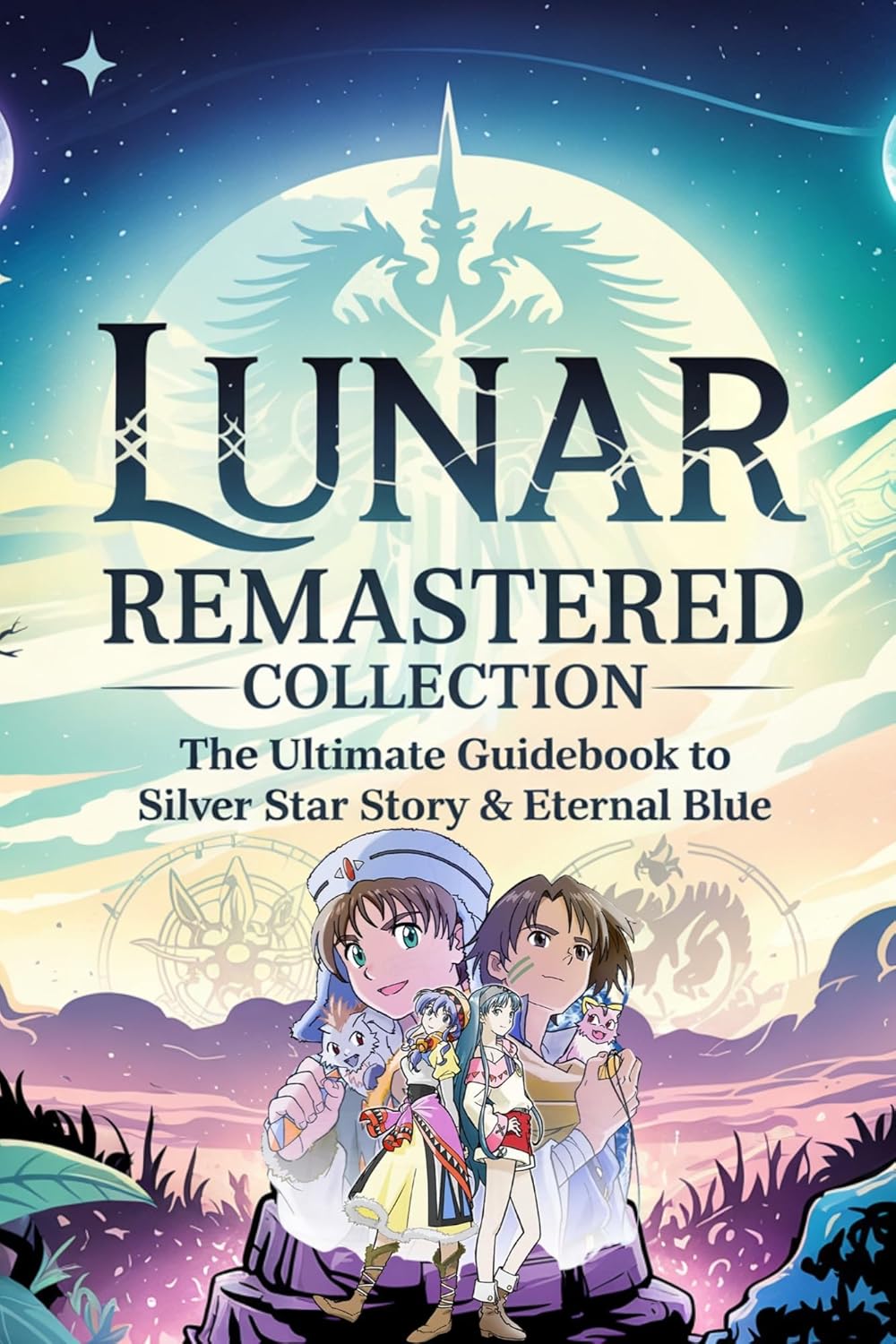 LUNAR Remastered Collection: The Ultimate Guidebook to Silver Star Story & Eternal Blue: 100% ...