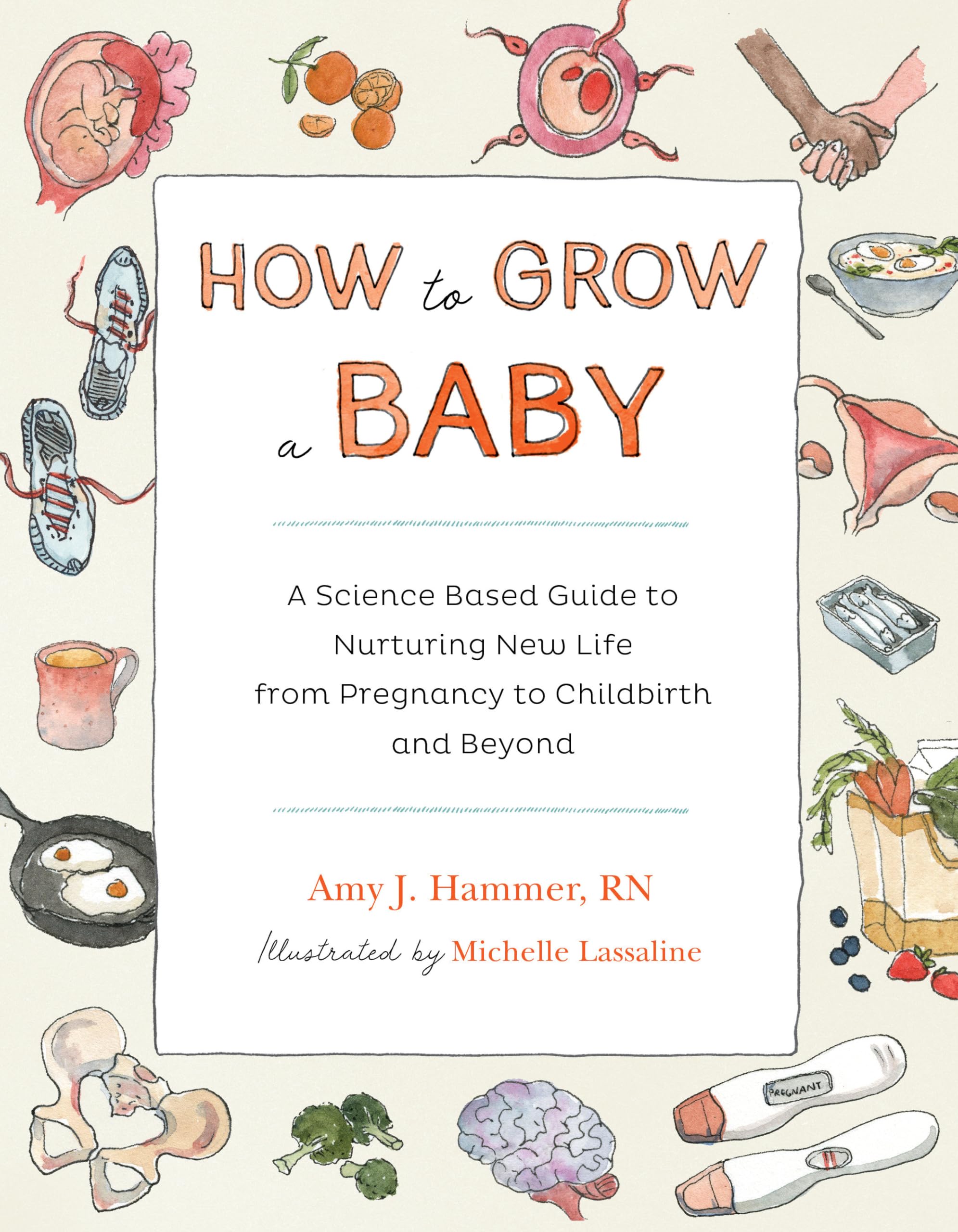 How to Grow a Baby: A Science-Based Guide to Nurturing New Life, from ...