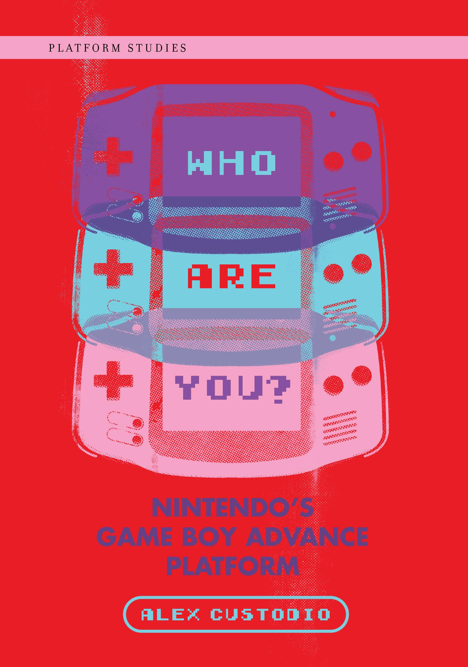 Who Are You?: Nintendo's Game Boy Advance Platform (Platform Studies ...