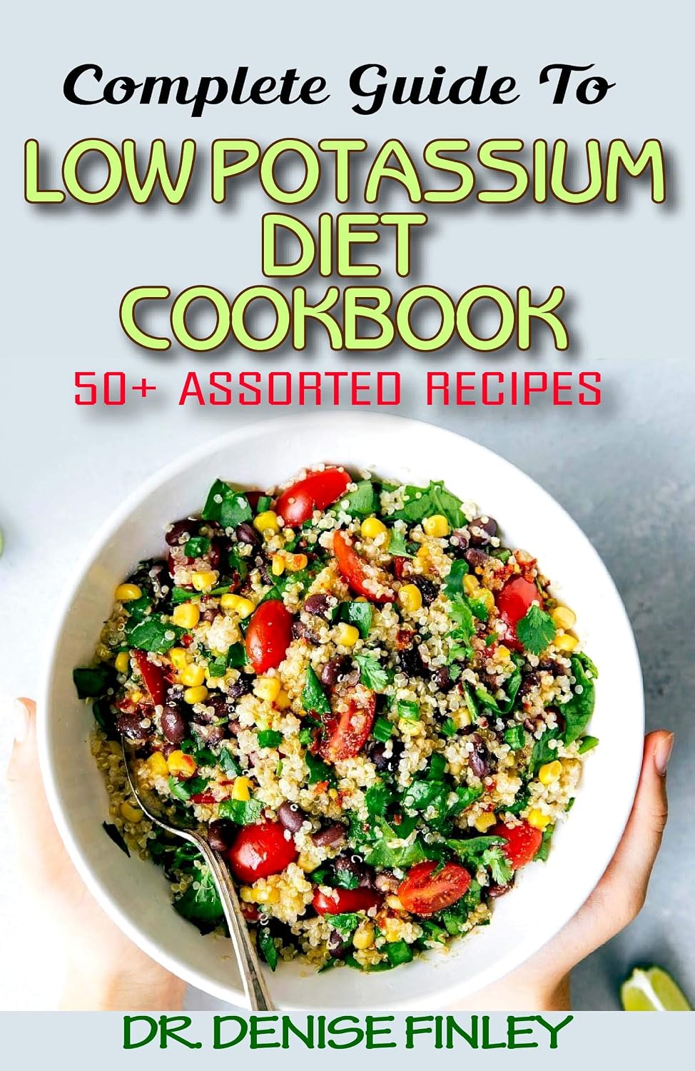 Complete Guide To Low Potassium Diet Cookbook: 50+ Assorted and ...