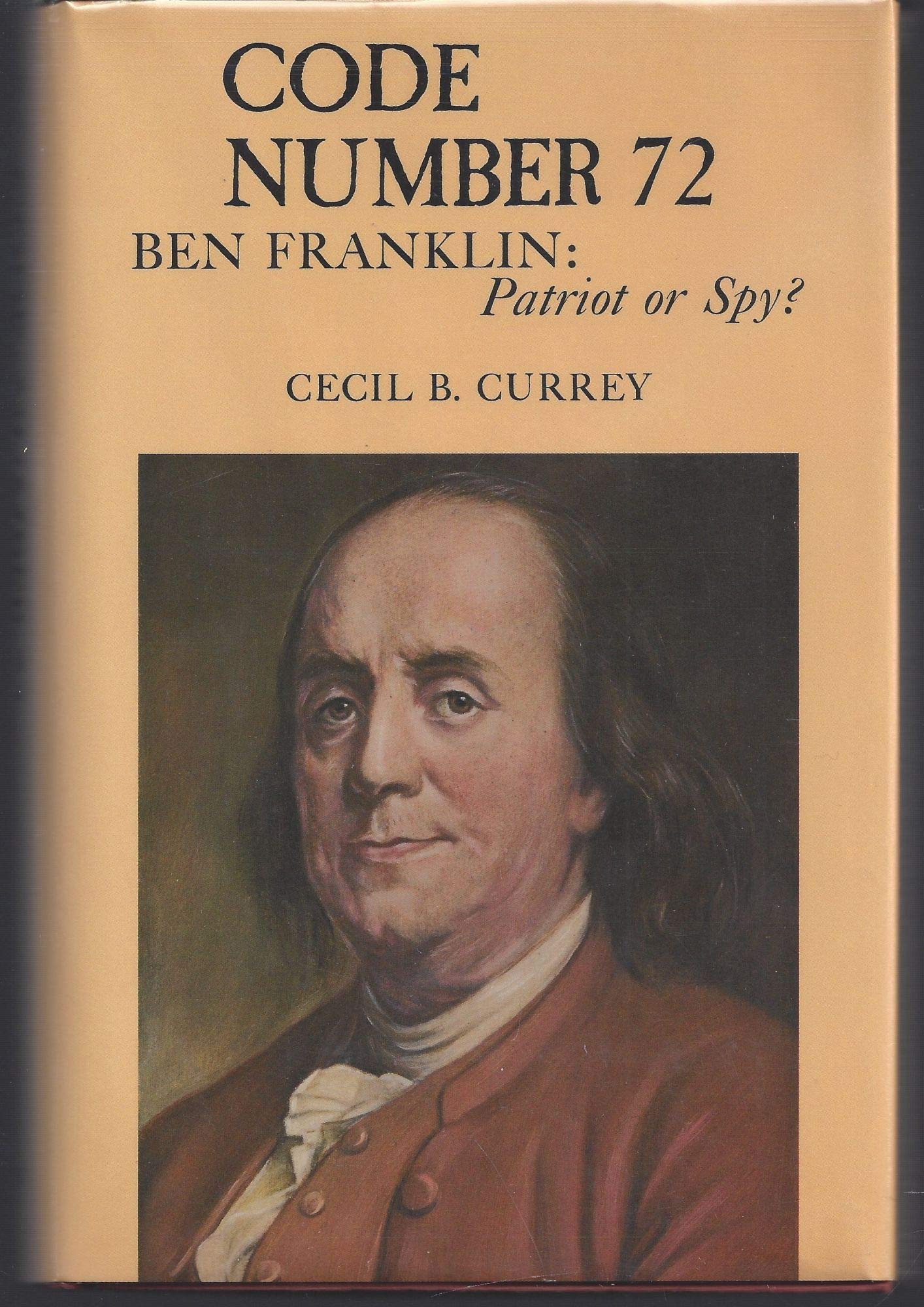 Code Number 72/Ben Franklin: Patriot or Spy?: Cecil B. Currey ...