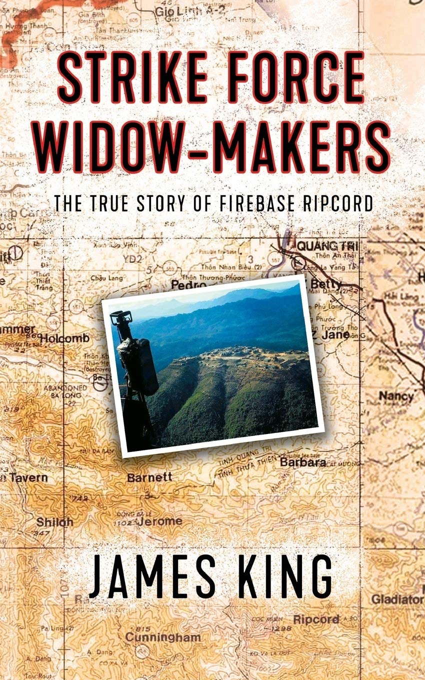 Strike Force Widow Makers: The True Story of Firebase Ripcord: King ...