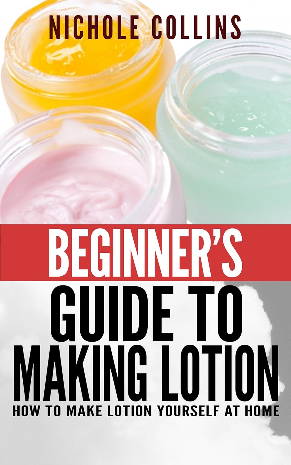 Beginner's Guide to Making Lotion: How to Make Lotion Yourself at Home ...
