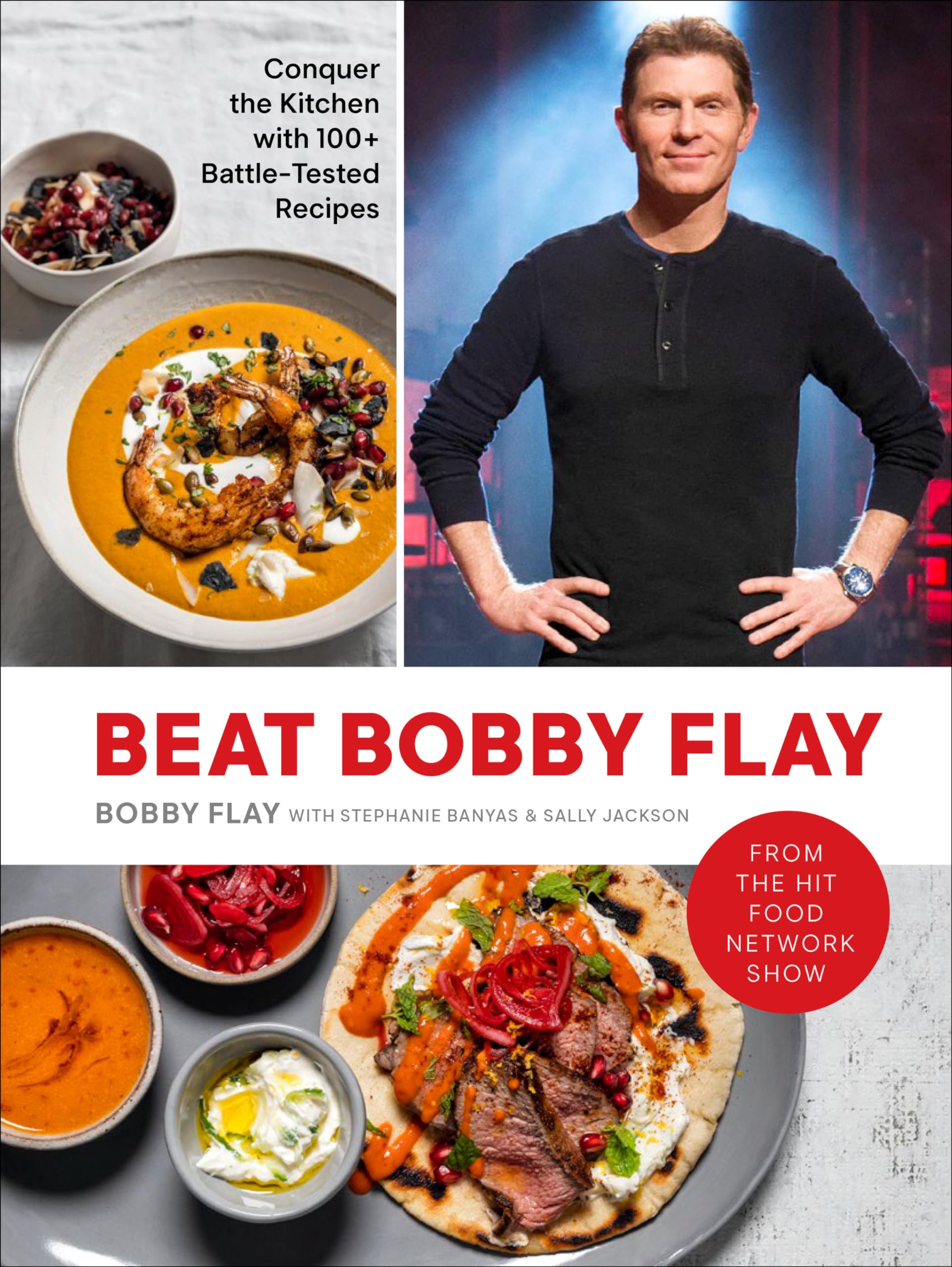 Beat Bobby Flay: Conquer the Kitchen with 100+ Battle-Tested Recipes: A ...