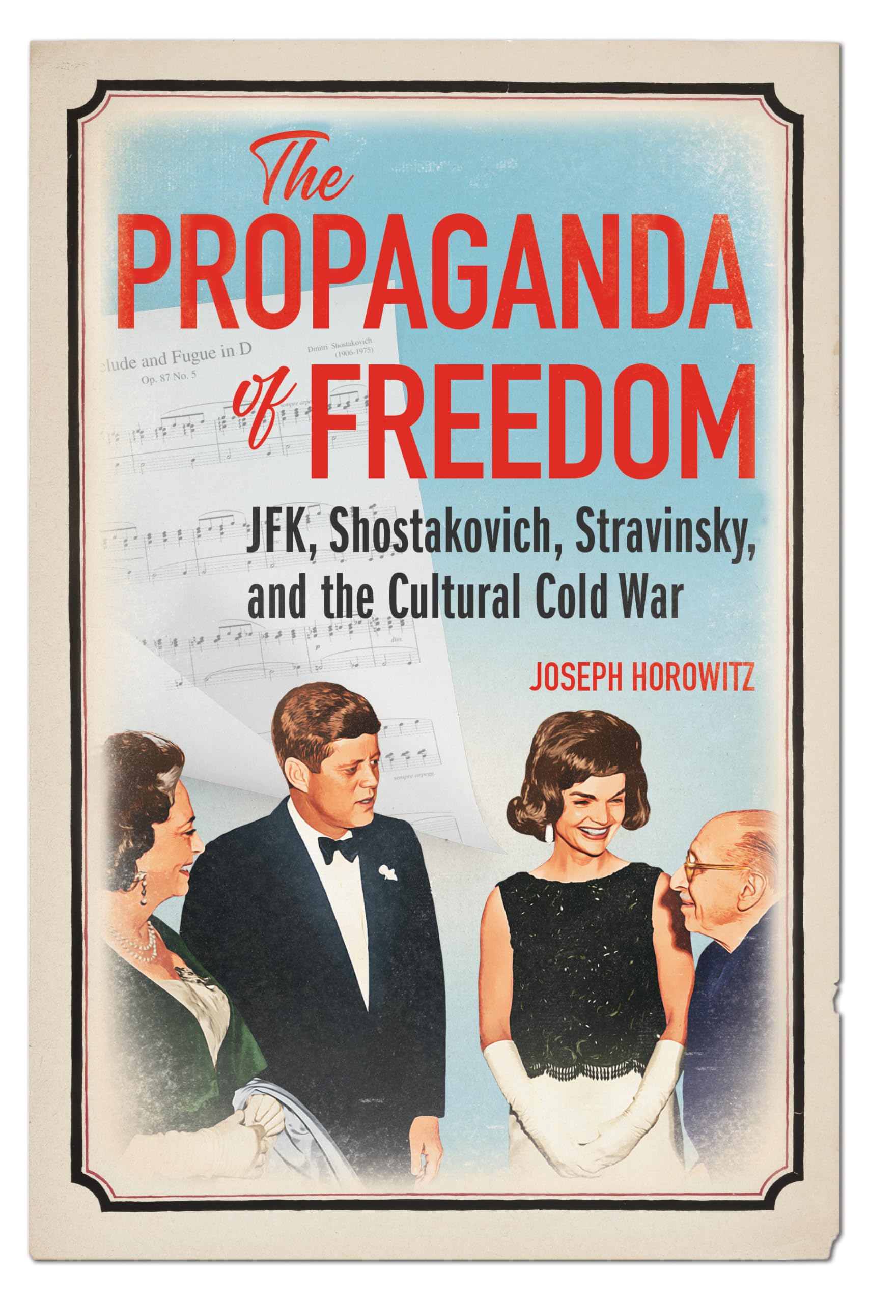 The Propaganda of Freedom: JFK, Shostakovich, Stravinsky, and the ...