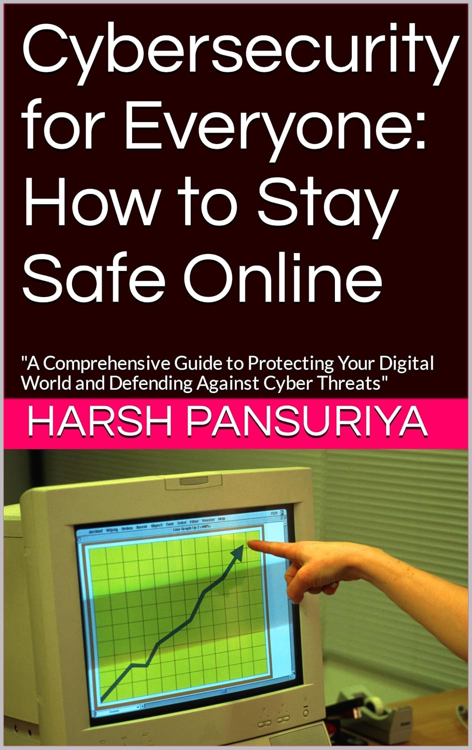 Cybersecurity for Everyone: How to Stay Safe Online: "A Comprehensive ...