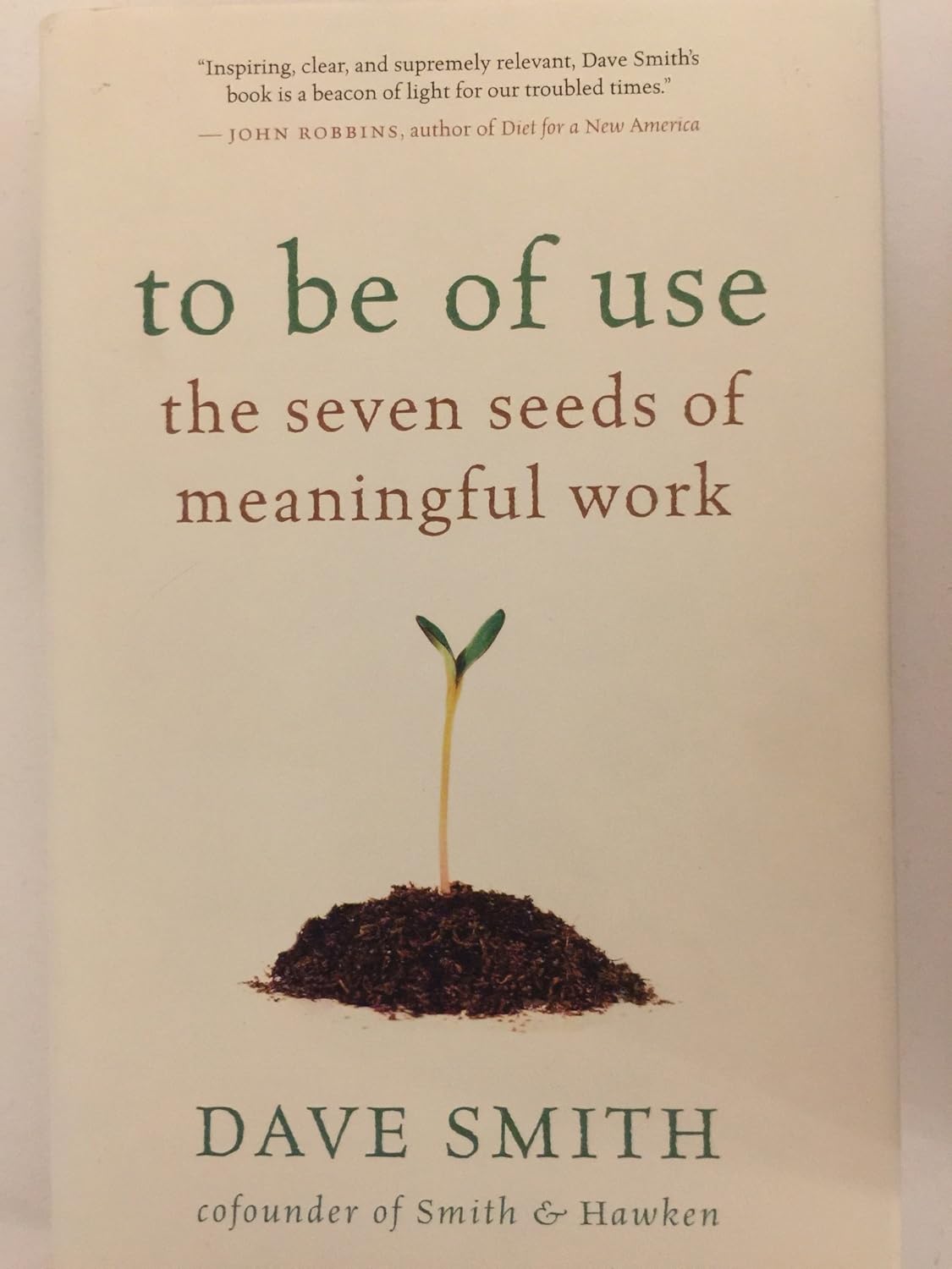 To Be of Use: The Seven Seeds of Meaningful Work: Smith, Dave ...