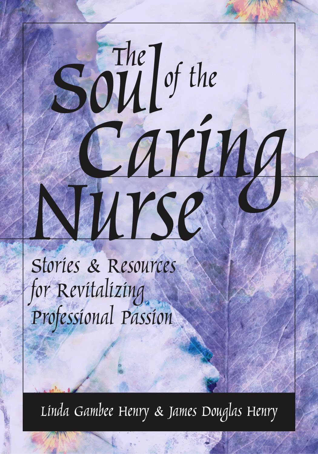 The Soul of the Caring Nurse: Stories and Resources for Revitalizing ...
