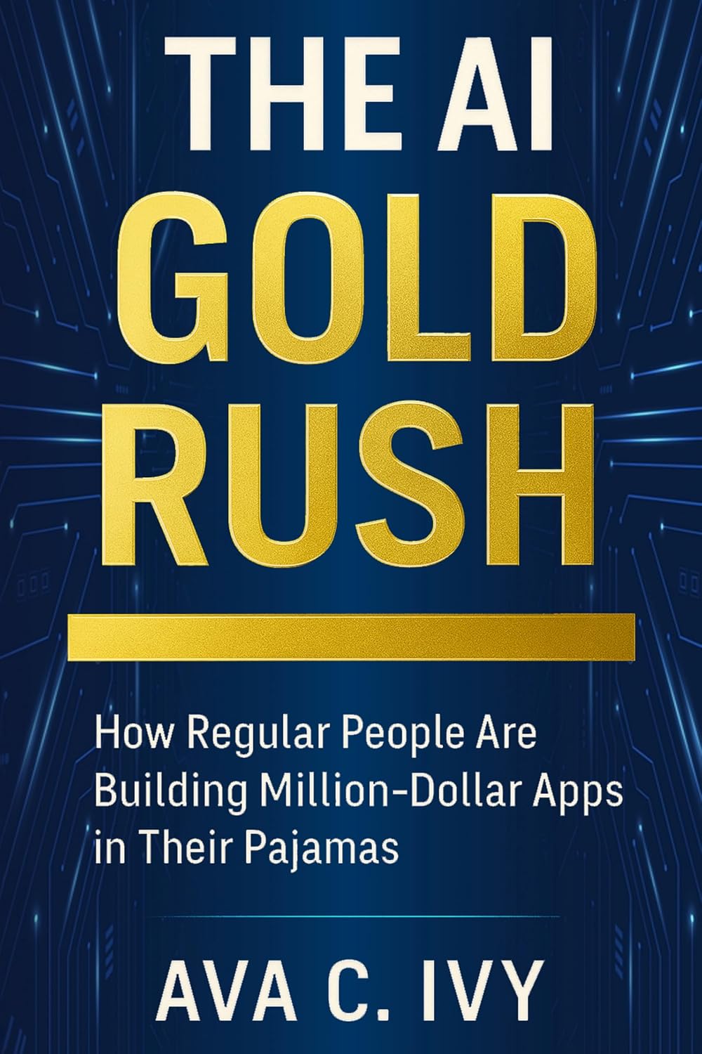 The AI Gold Rush: How Regular People Are Building Million-Dollar Apps in Their Pajamas eBook ...