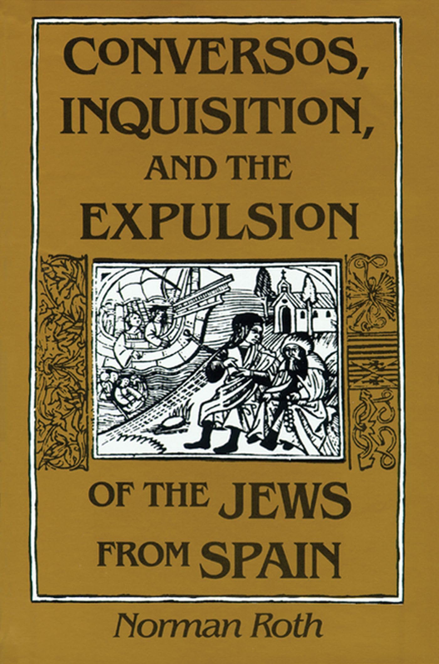 Conversos, Inquisition, and the Expulsion of the Jews from Spain: Roth ...