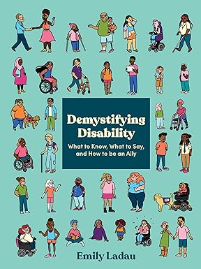 Demystifying Disability: What to Know, What to Say, and How to Be an ...