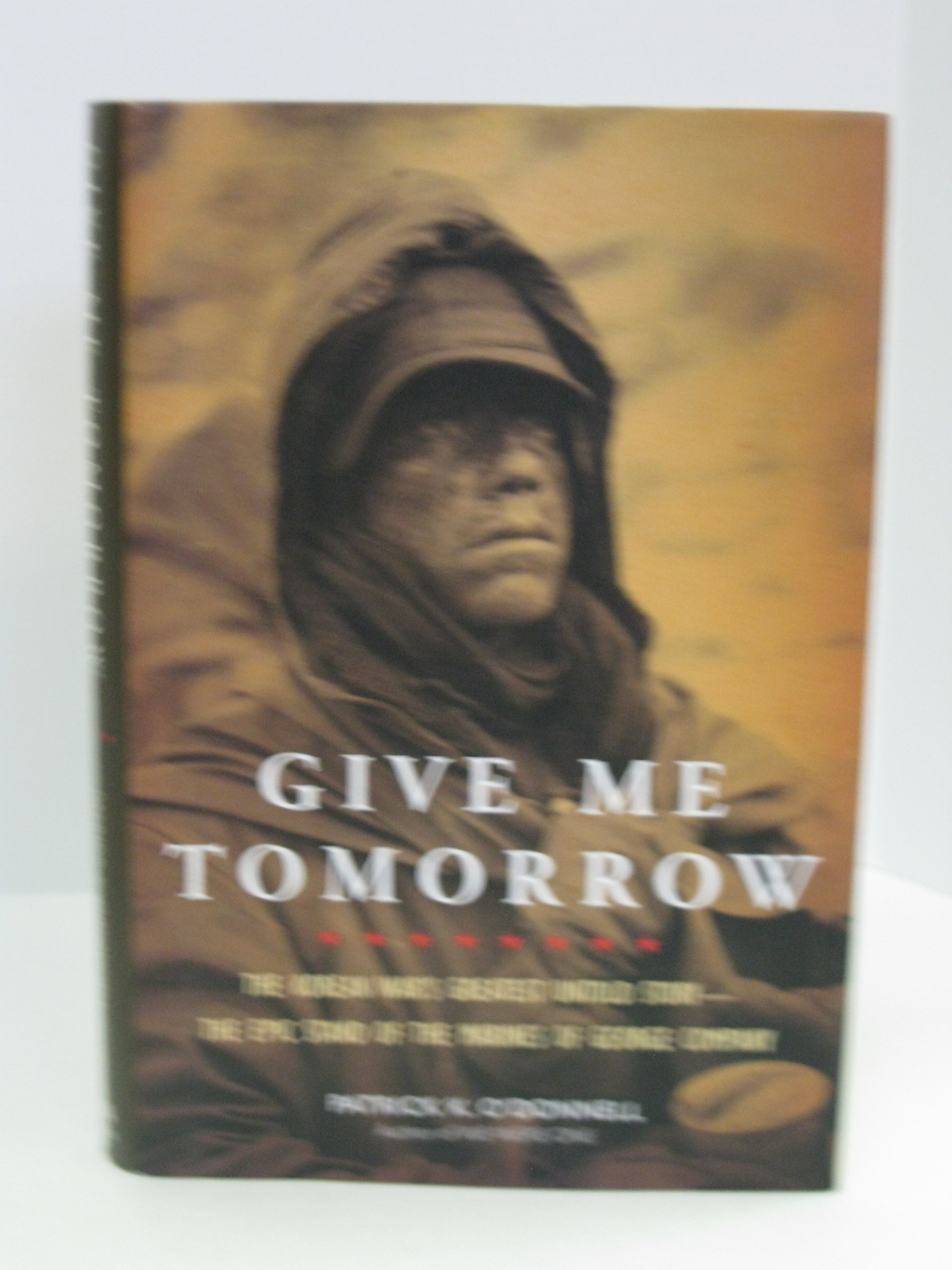 Give Me Tomorrow: The Korean War's Greatest Untold Story-The Epic Stand ...