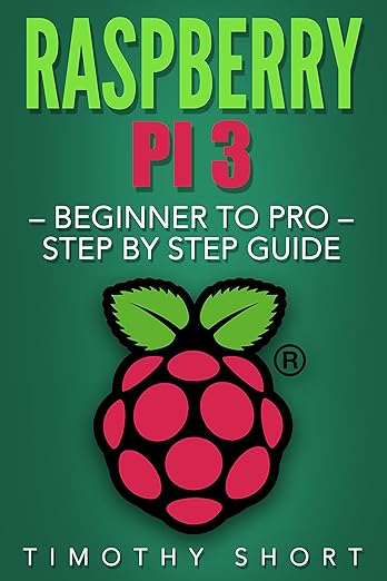 Raspberry Pi 3: Beginner to Pro – Step by Step Guide (Raspberry Pi 3 ...