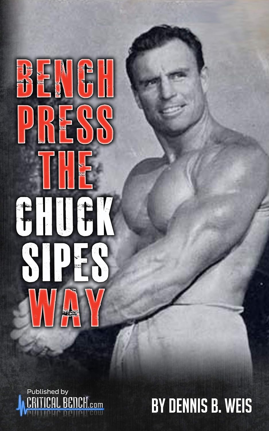 Bench Press the Chuck Sipes Way! - Kindle edition by Bench, Critical ...
