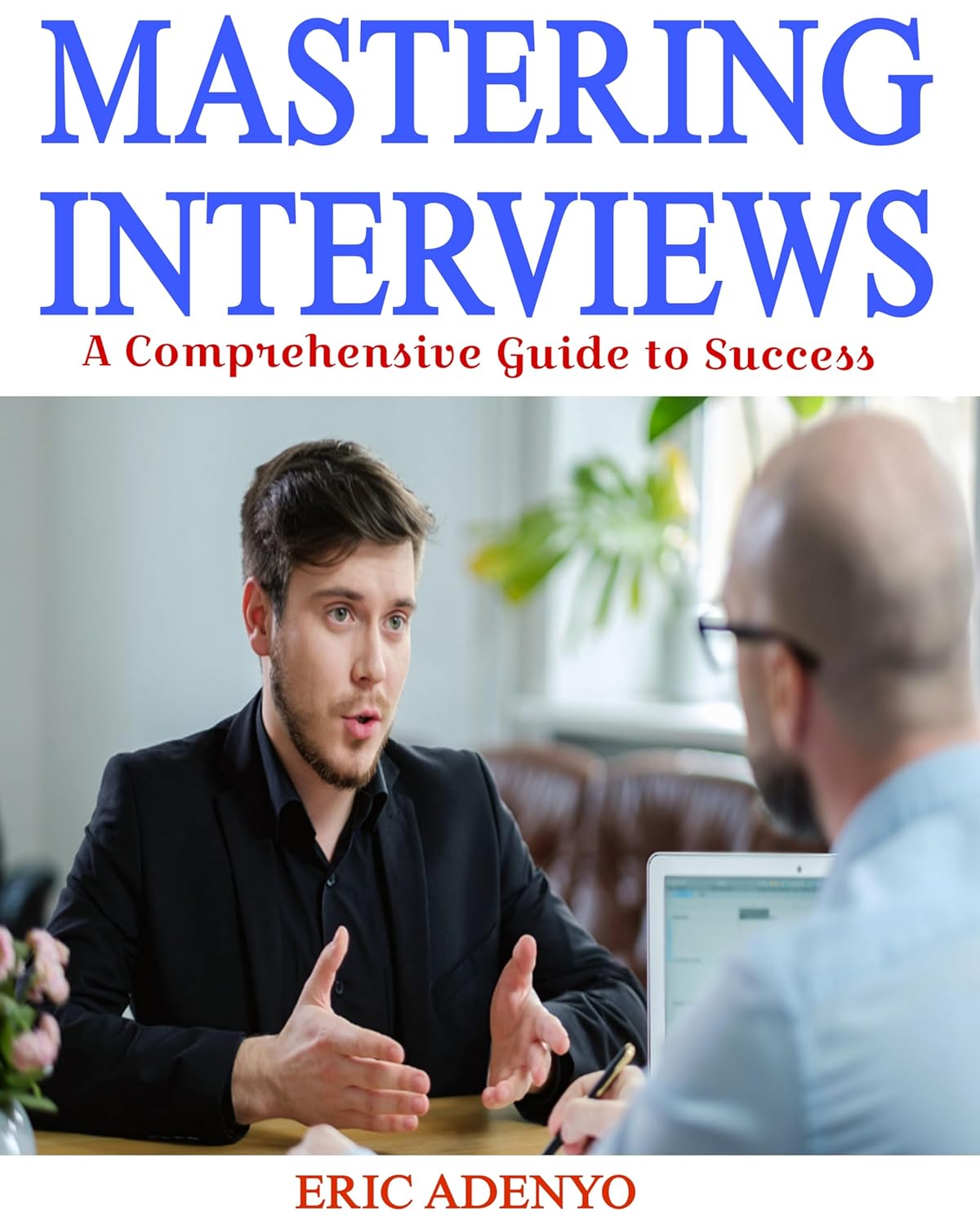 Mastering Interviews: A Comprehensive guide to success eBook : Adenyo, Eric: Amazon.in: Kindle Store