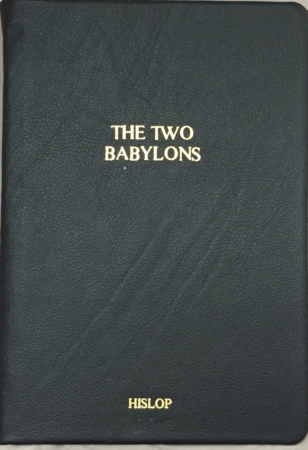 The Two Babylons: Or, the Papal Worship Proved to Be the Worship of ...