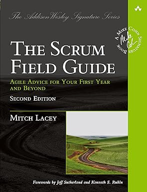 Scrum Field Guide, The: Agile Advice for Your First Year and Beyond ...