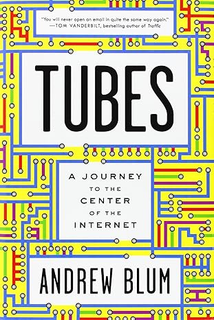 Tubes: A Journey to the Center of the Internet: Blum, Andrew: Amazon ...