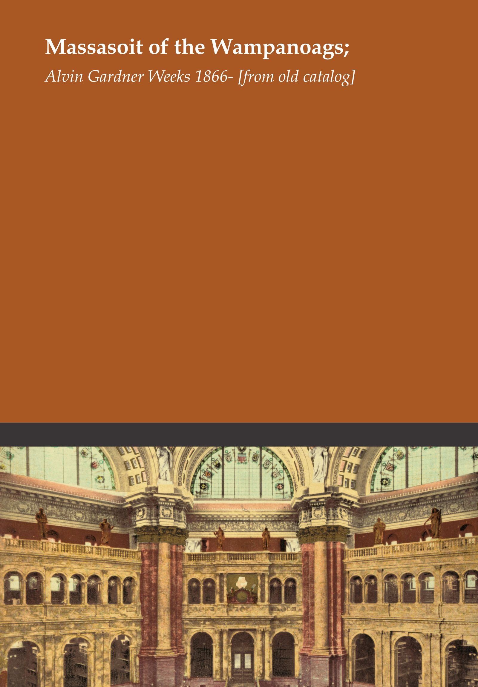 Massasoit of the Wampanoags;: Weeks 1866- [from old catalog], Alvin ...