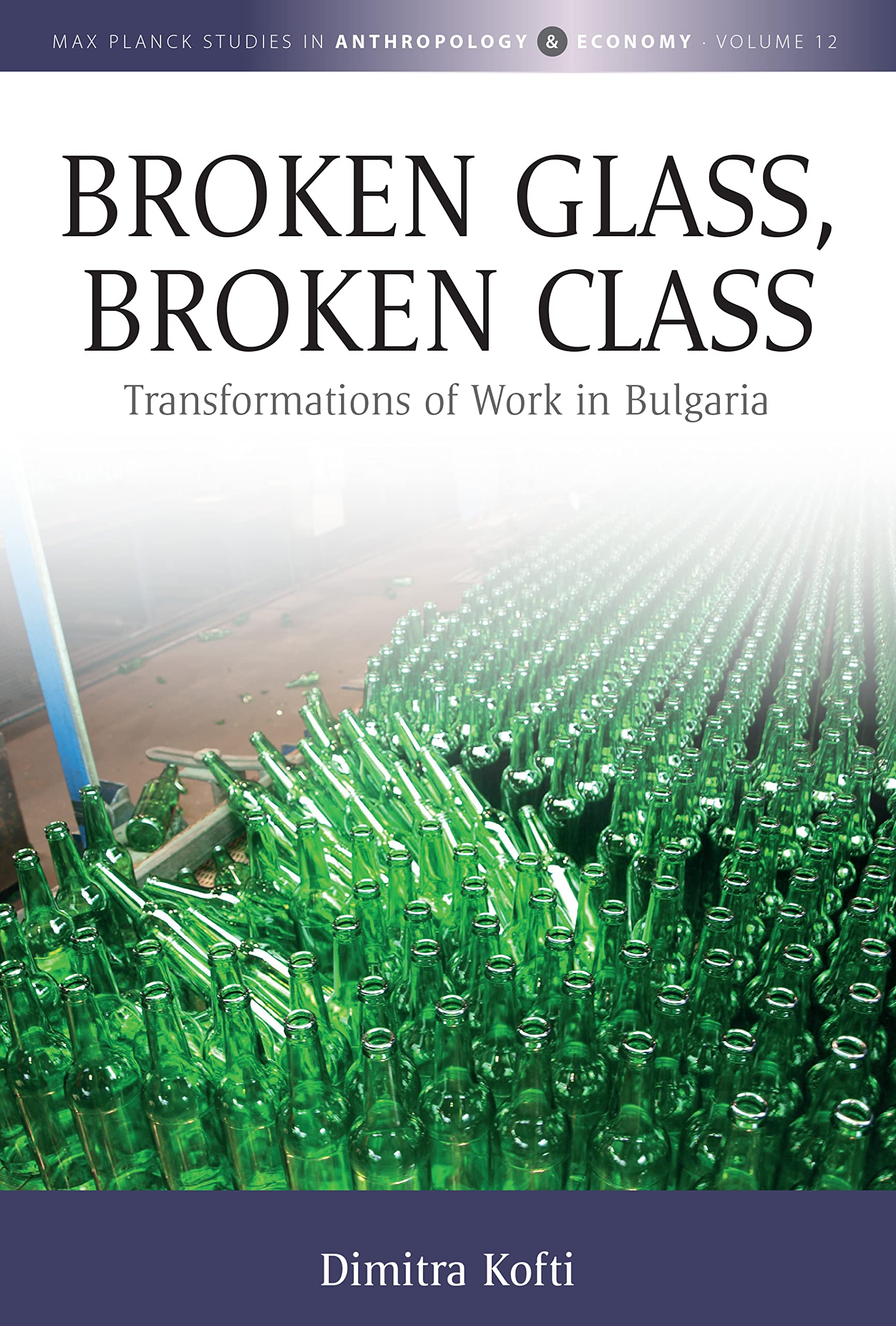 Broken Glass, Broken Class: Transformations of Work in Bulgaria (Max ...