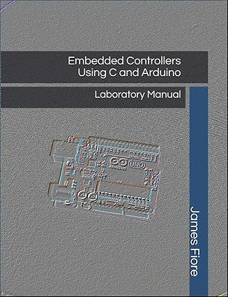 Embedded Controllers Using C and Arduino: Laboratory Manual eBook : Fiore, James: Amazon.in: Books