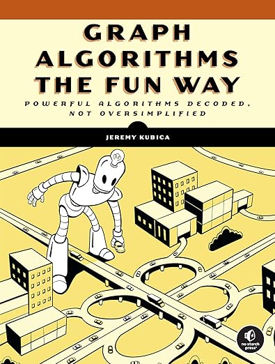 Graph Algorithms the Fun Way: Powerful Algorithms Decoded, Not ... Graph Algorithms the Fun Way: Powerful Algorithms Decoded, Not ...