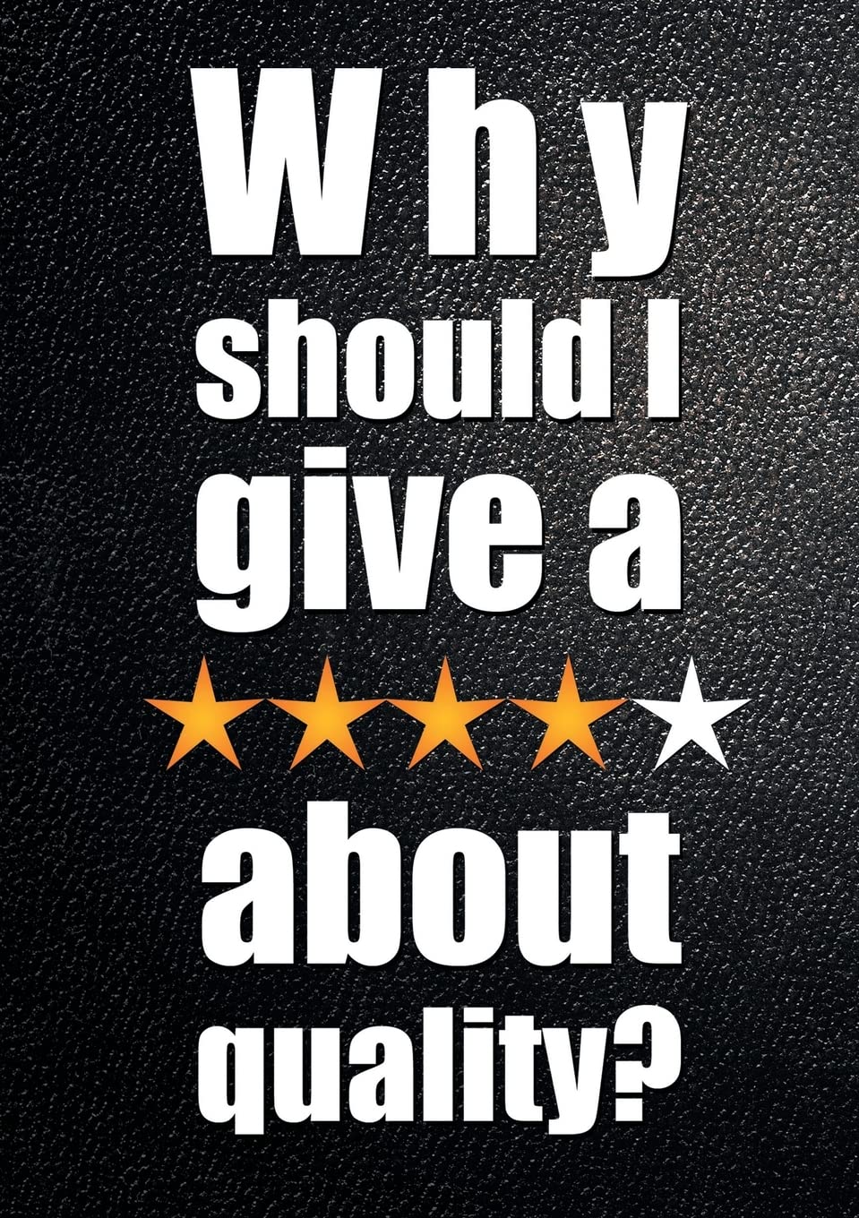 Why Should I Give a ***** about Quality?: Understanding and Profiting ...