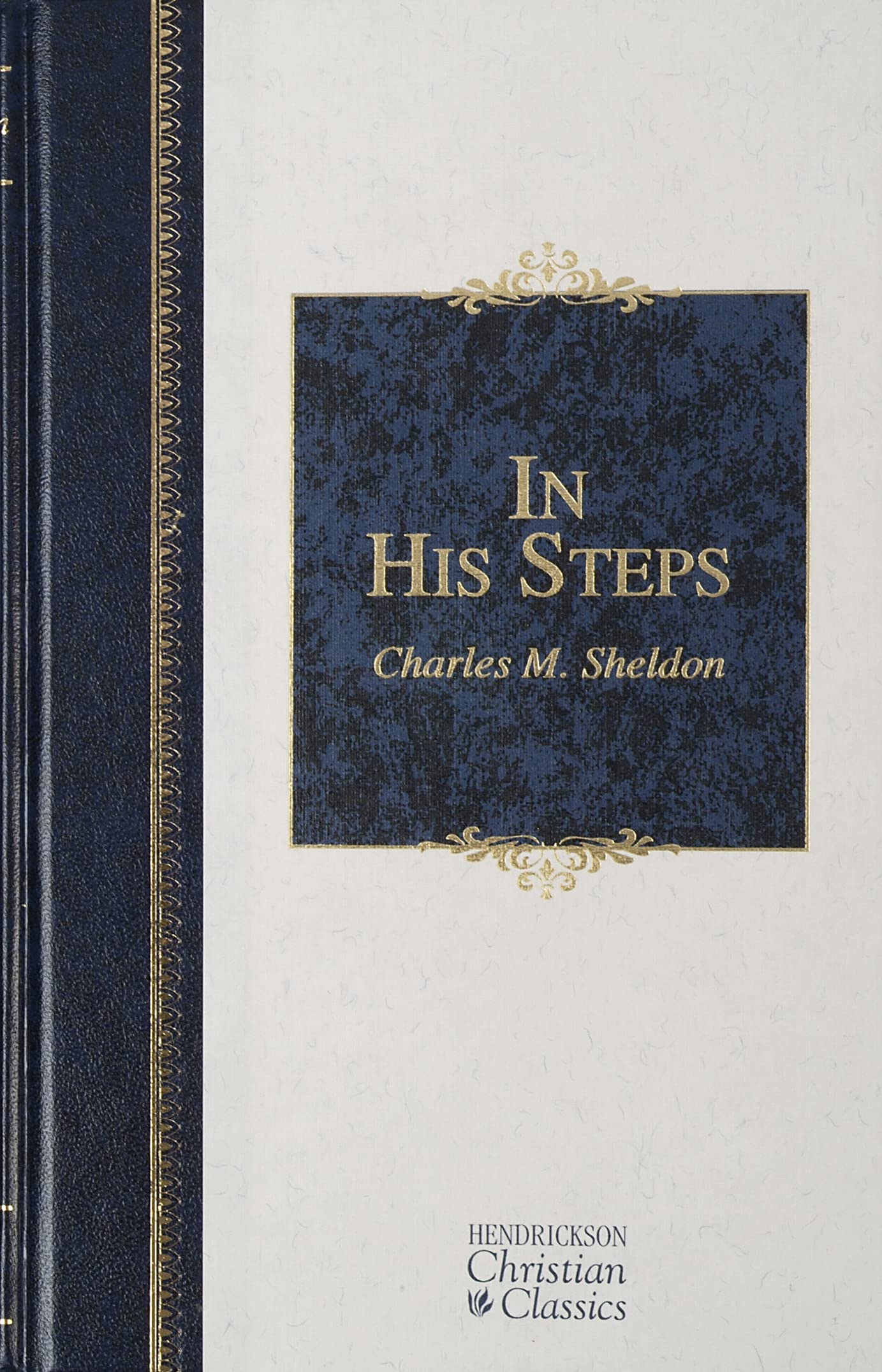 In His Steps (Hendrickson Christian Classics): Sheldon, Charles M ...