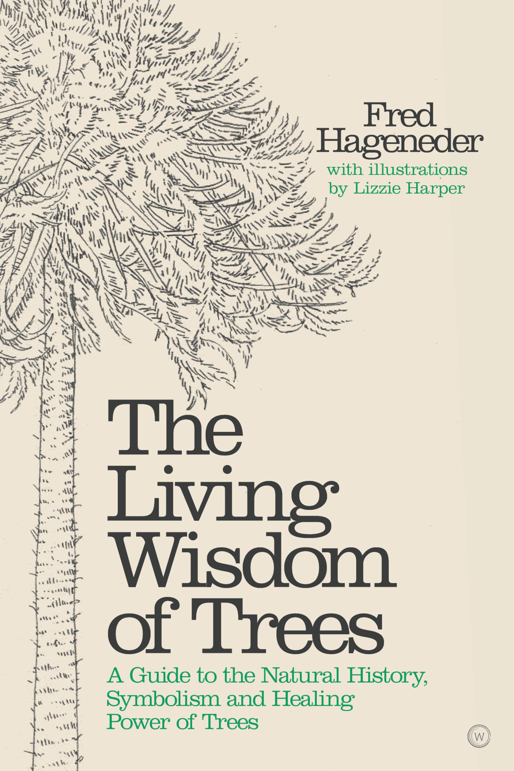 The Living Wisdom of Trees: A Guide to the Natural History, Symbolism ...