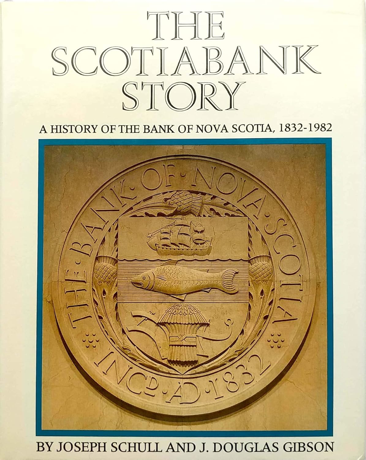 The Scotiabank Story: A History of the Bank of Nova Scotia, 1832-1982 ...