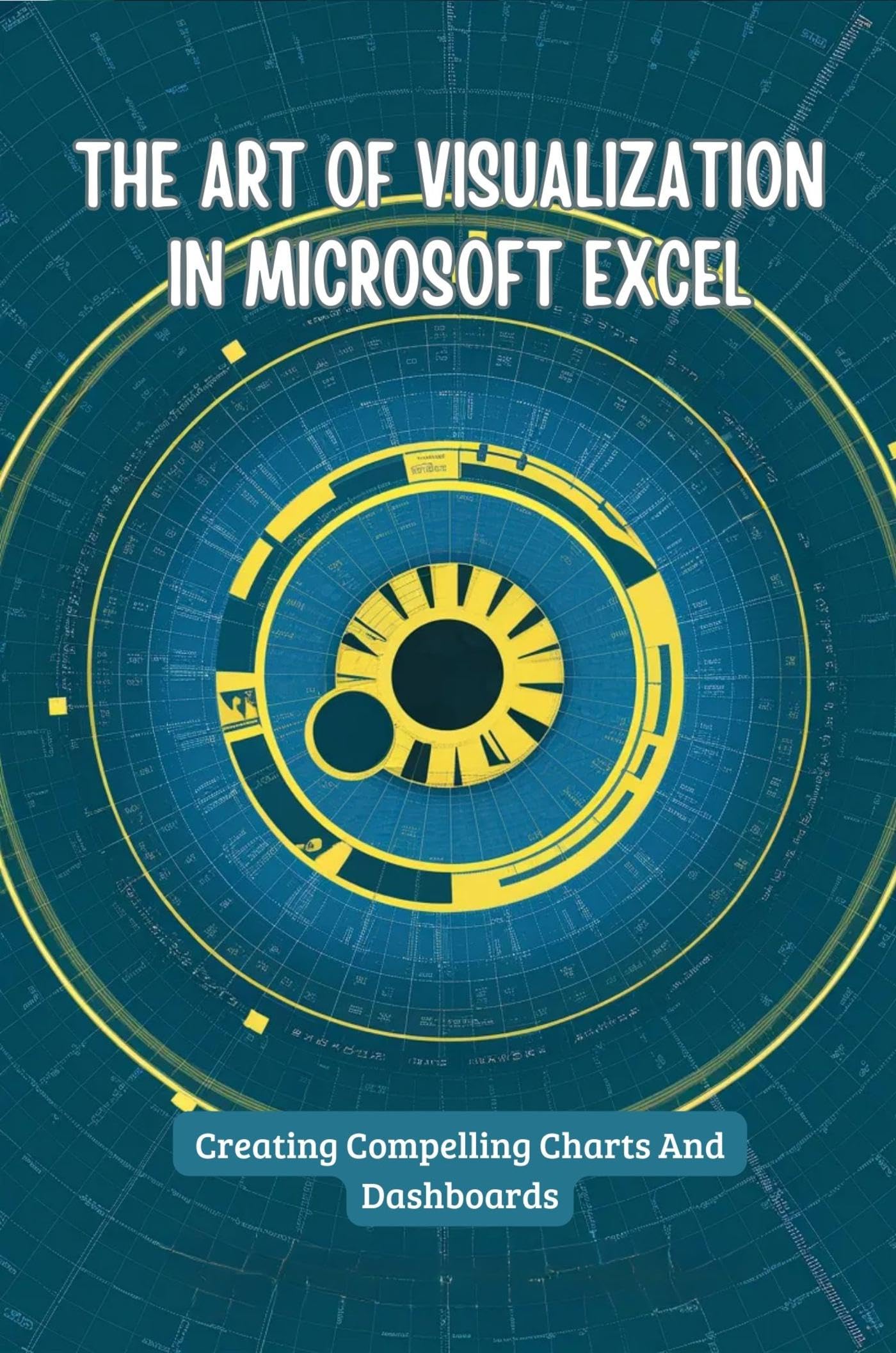 Buy The Art of Visualization in Microsoft Excel: Creating Compelling ...