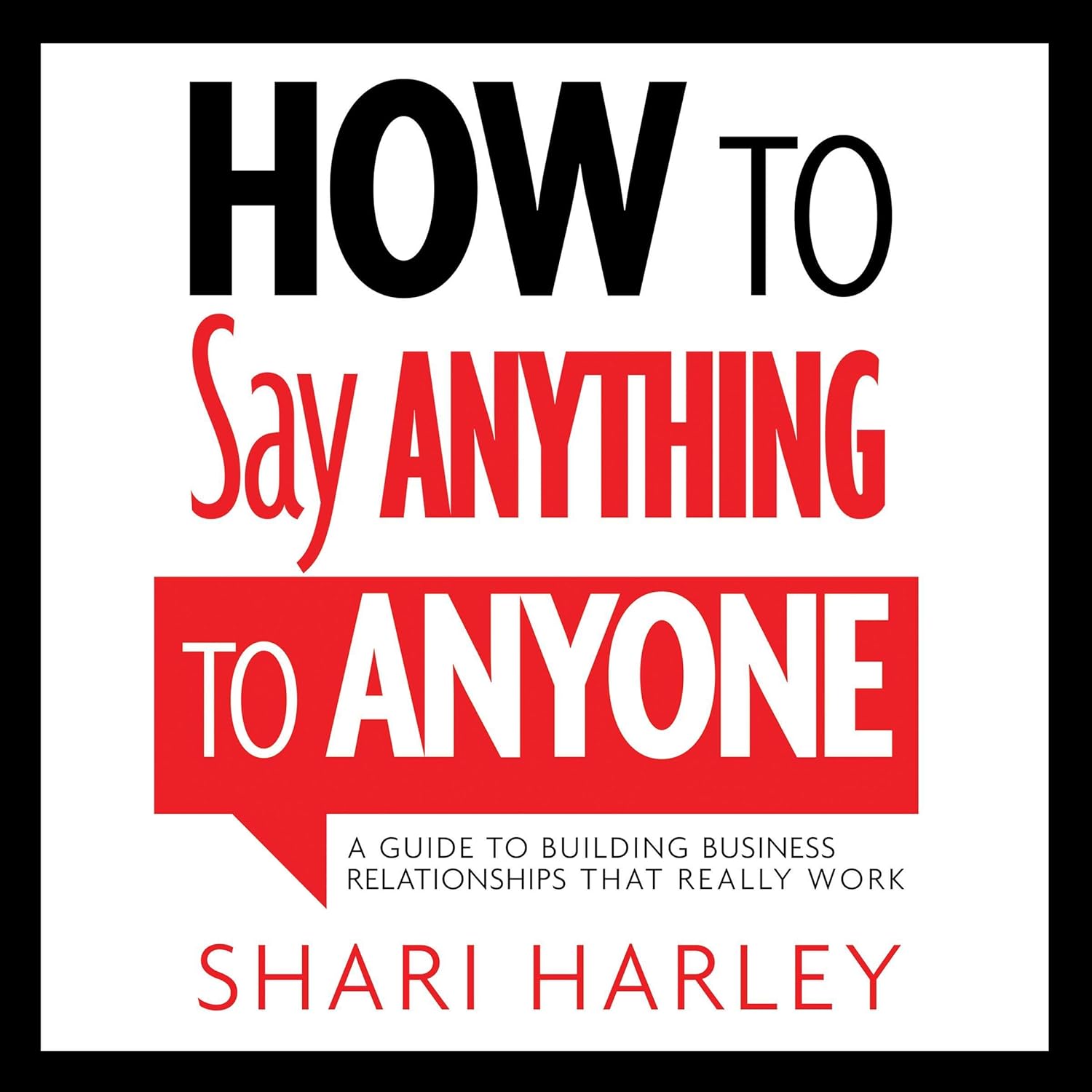 How to Say Anything to Anyone: A Guide to Building Business ...