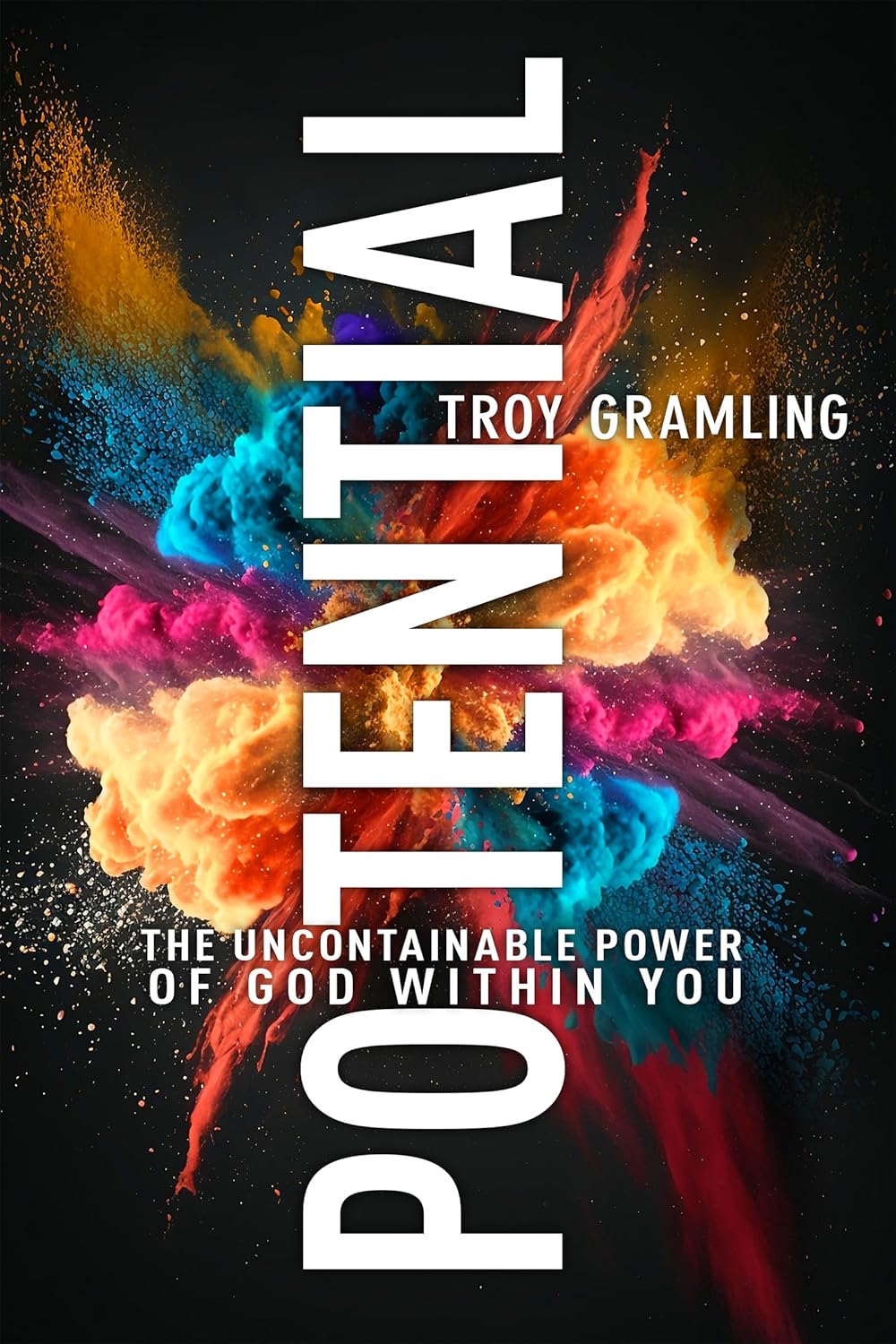 Potential: The Uncontainable Power of God Within You: Gramling, Troy ...