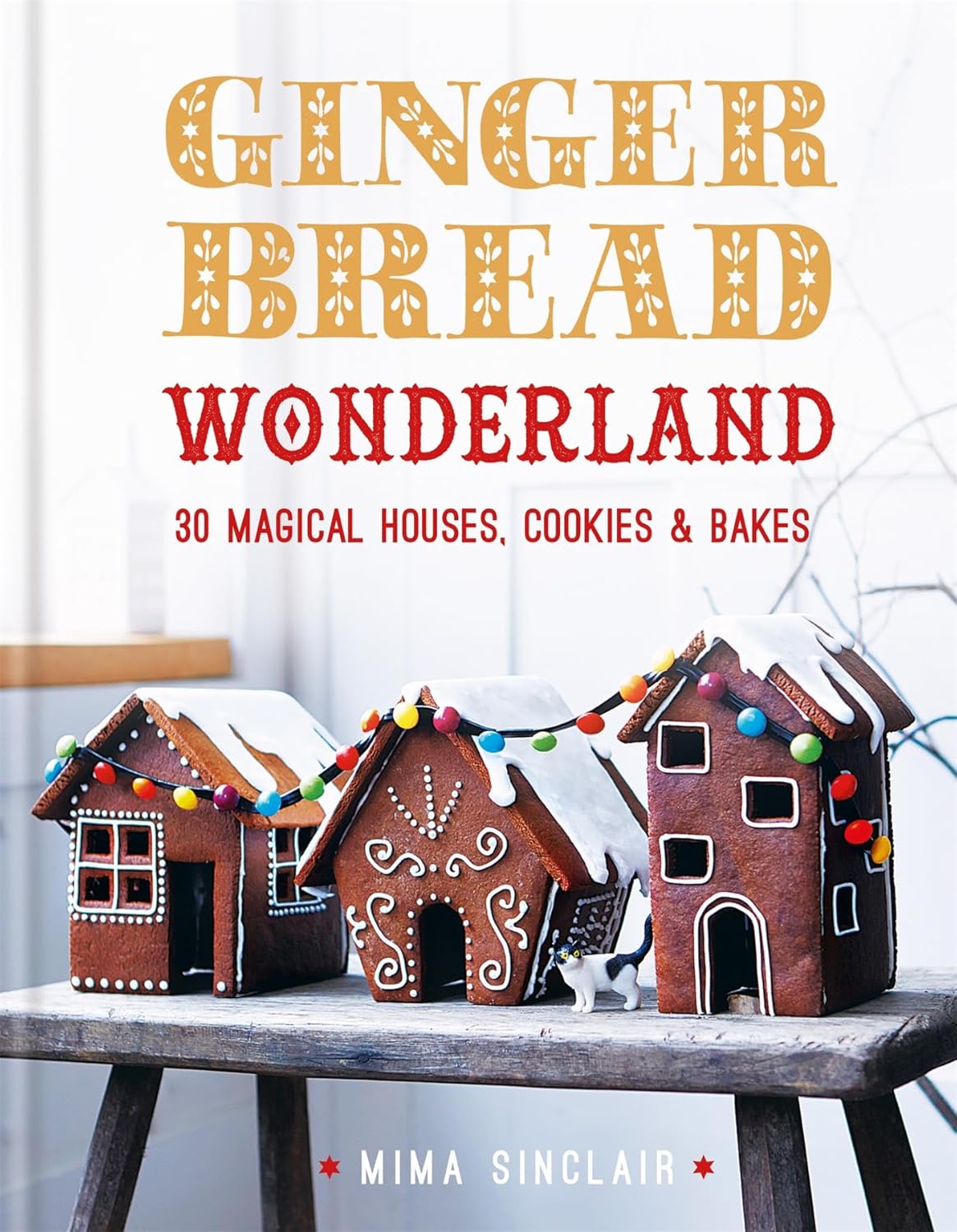 Gingerbread Wonderland: 30 Magical Houses Cookies and Bakes: Sinclair ...