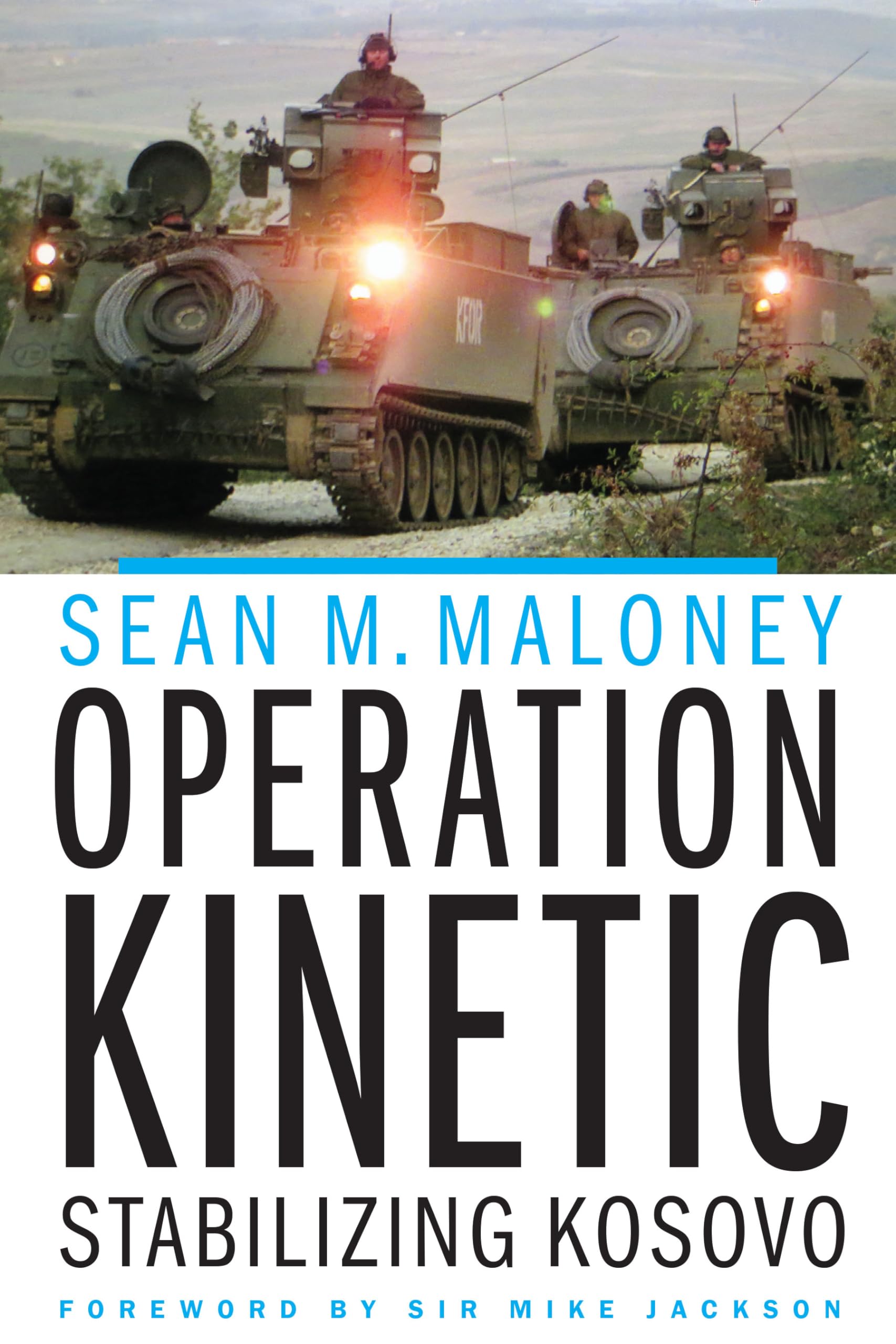 Operation Kinetic: Stabilizing Kosovo: Maloney, Sean M., Jackson, Gen ...