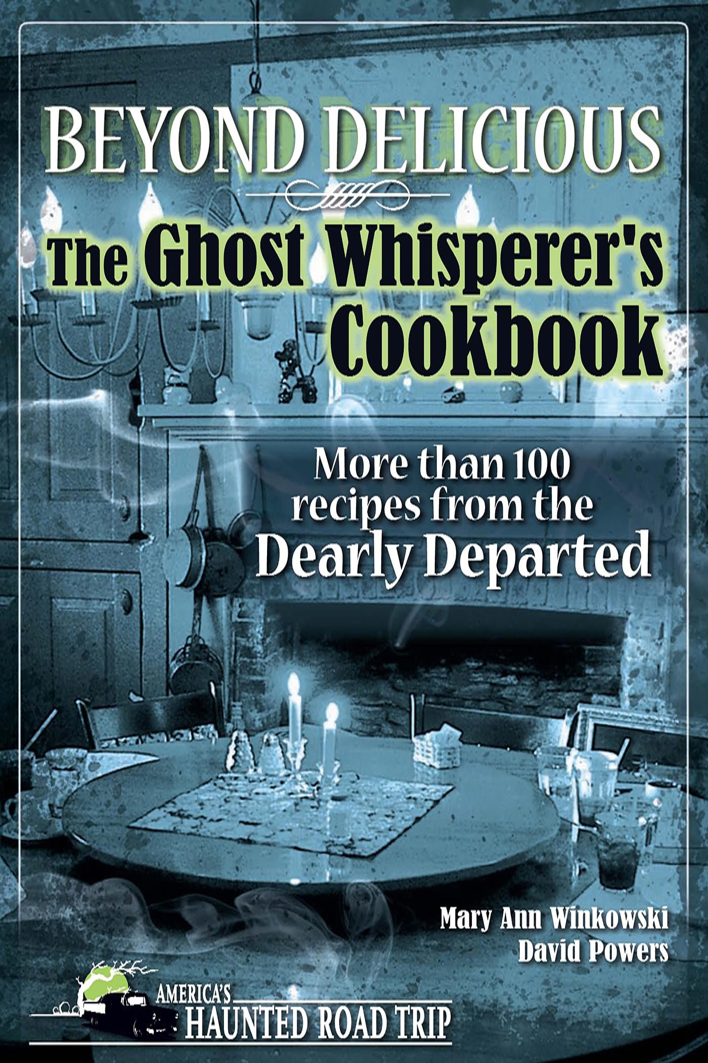 Beyond Delicious: The Ghost Whisperer's Cookbook: More than 100 Recipes ...