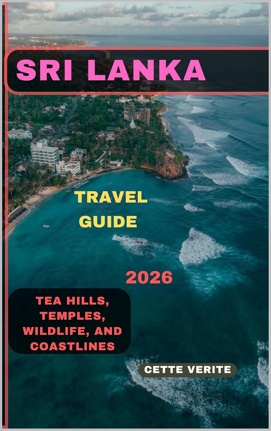SRI LANKA TRAVEL GUIDE 2026 : Tea Hills, Temples, Wildlife, and ...