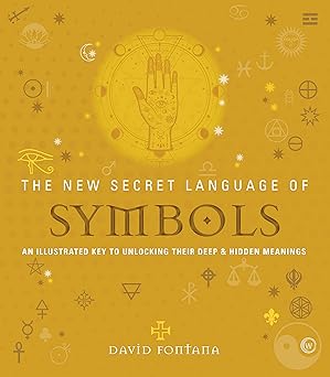 The New Secret Language of Symbols: An Illustrated Key to Unlocking Their Deep & Hidden Meanings ...