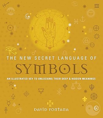 The New Secret Language of Symbols: An Illustrated Key to Unlocking Their Deep & Hidden Meanings ...