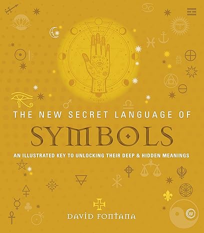 The New Secret Language of Symbols: An Illustrated Key to Unlocking Their Deep & Hidden Meanings ...