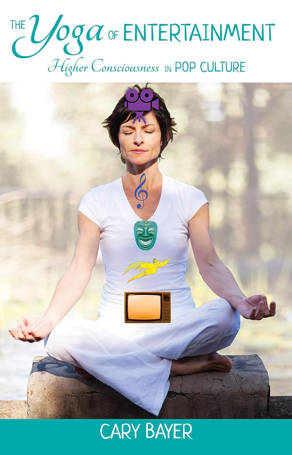 The Yoga of Entertainment: Higher Consciousness in Pop Culture: Cary ...