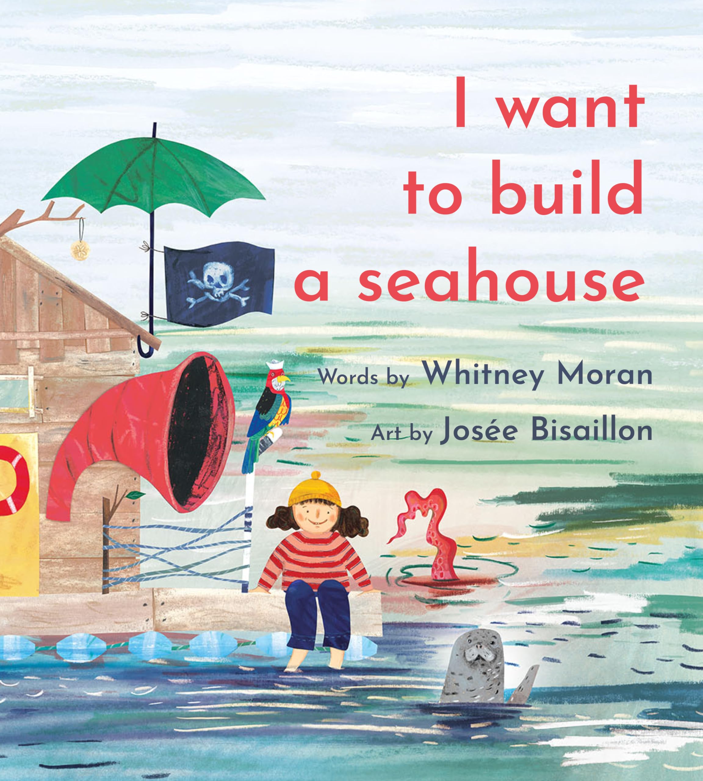 I Want to Build a Seahouse: Moran, Whitney, Bisaillon, Josée ...