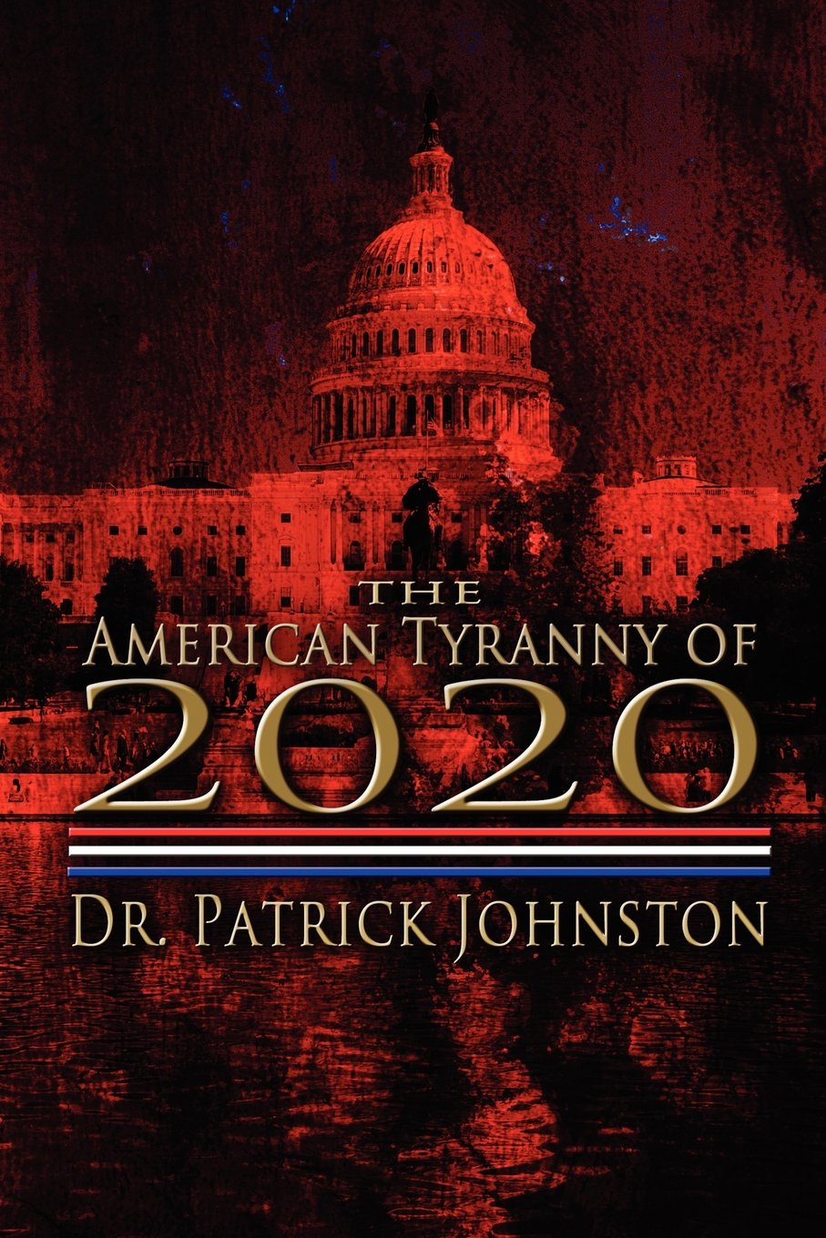 The American Tyranny of 2020: Johnston, Dr Patrick: 9781619043015 ...