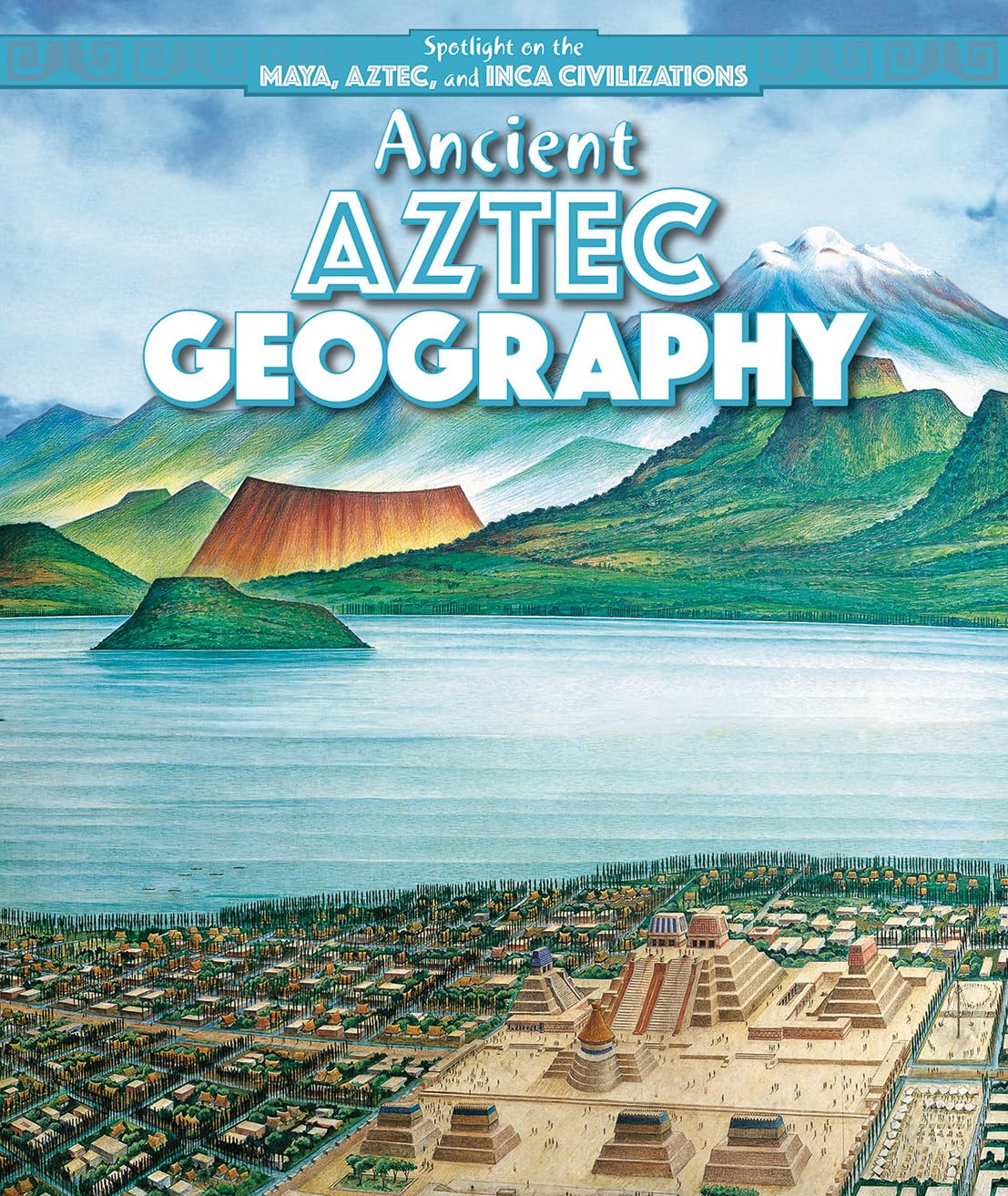 Ancient Aztec Geography (Spotlight on the Maya, Aztec, and Inca ...