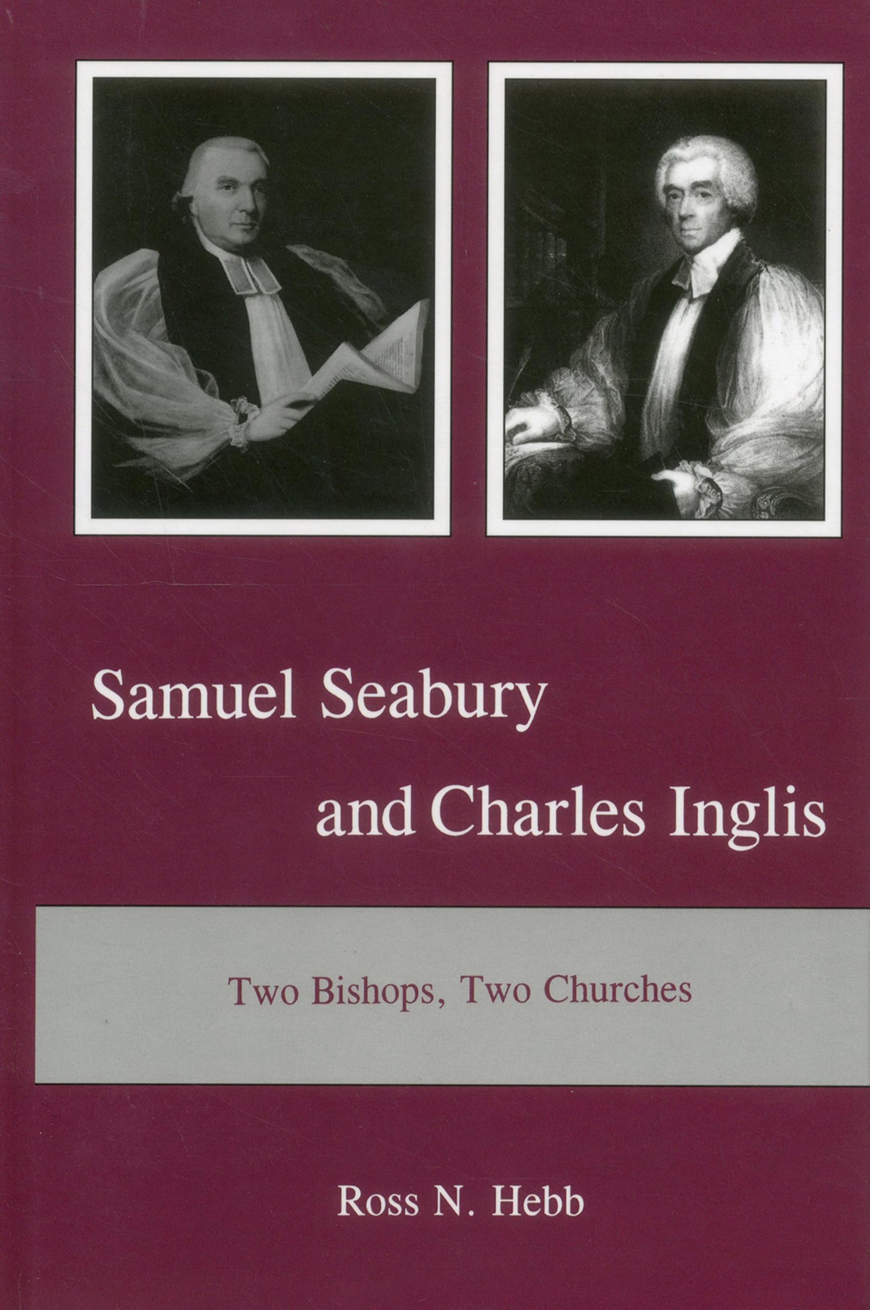 Samuel Seabury and Charles Inglis: Two Bishops, Two Churches: Hebb ...