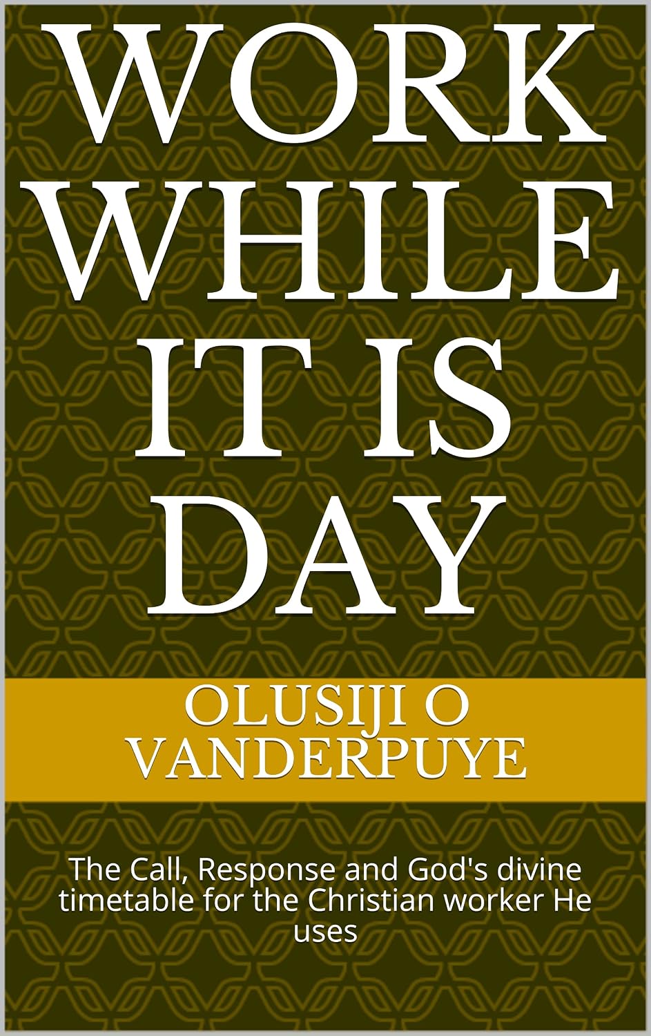 Work while it is day: The Call, Response and God's divine timetable for ...