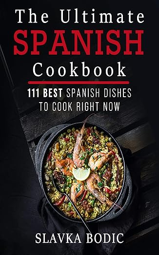 The Ultimate Spanish Cookbook: 111 Best Spanish Dishes to Cook Right ...