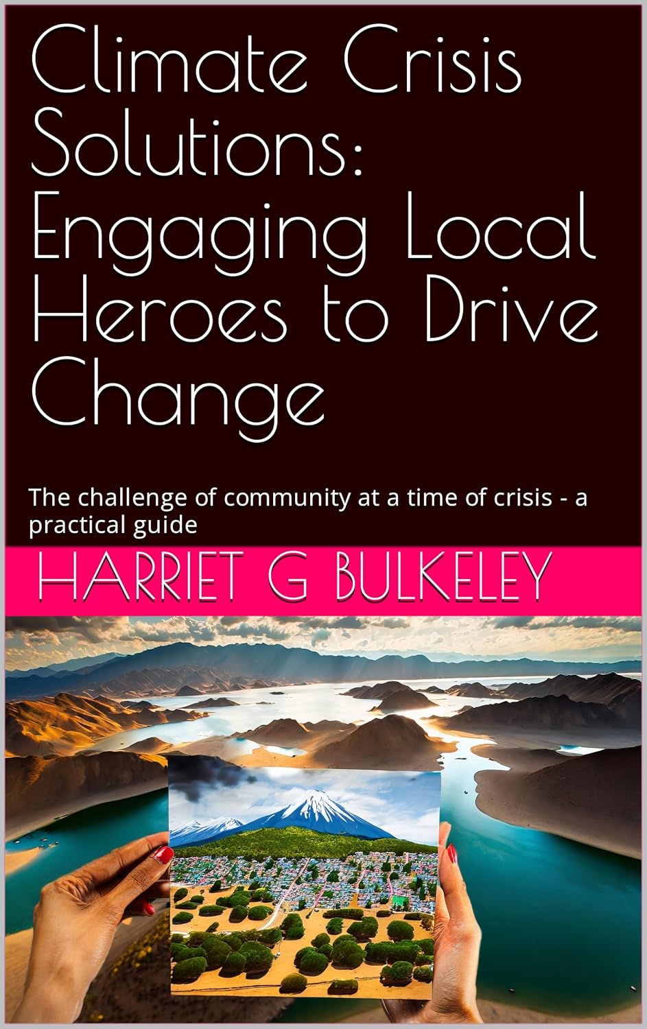 Climate Crisis Solutions: Engaging Local Heroes to Drive Change: The ...